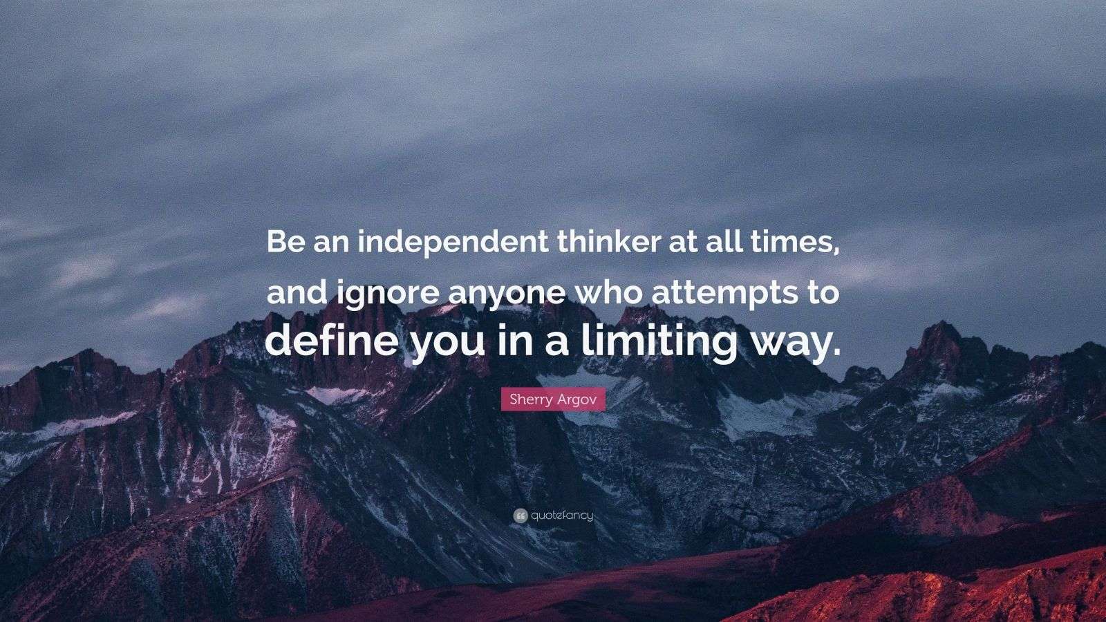 Sherry Argov Quote: “Be an independent thinker at all times, and ignore ...