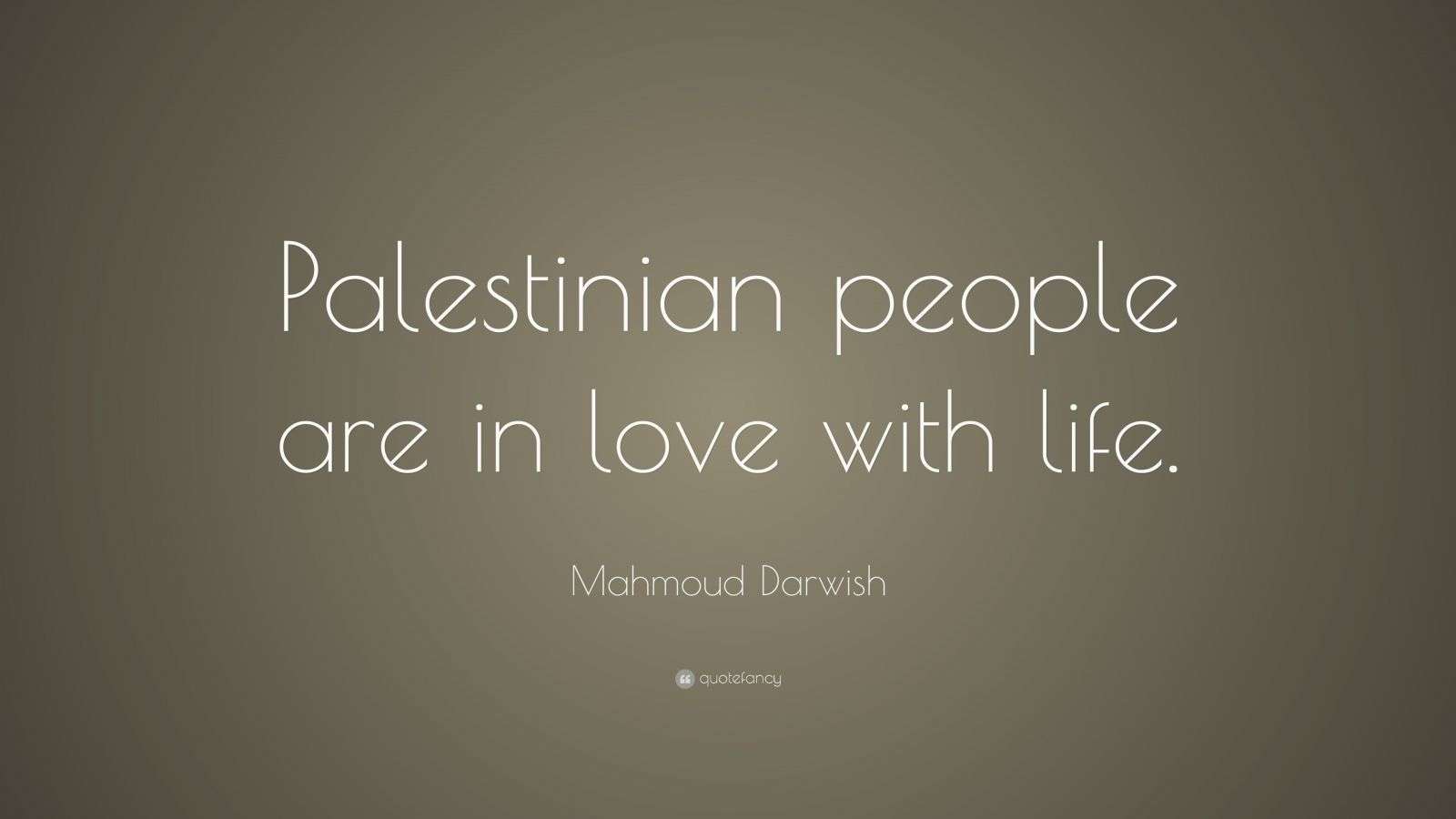 Mahmoud Darwish Quote: “Palestinian people are in love with life.” (9 ...