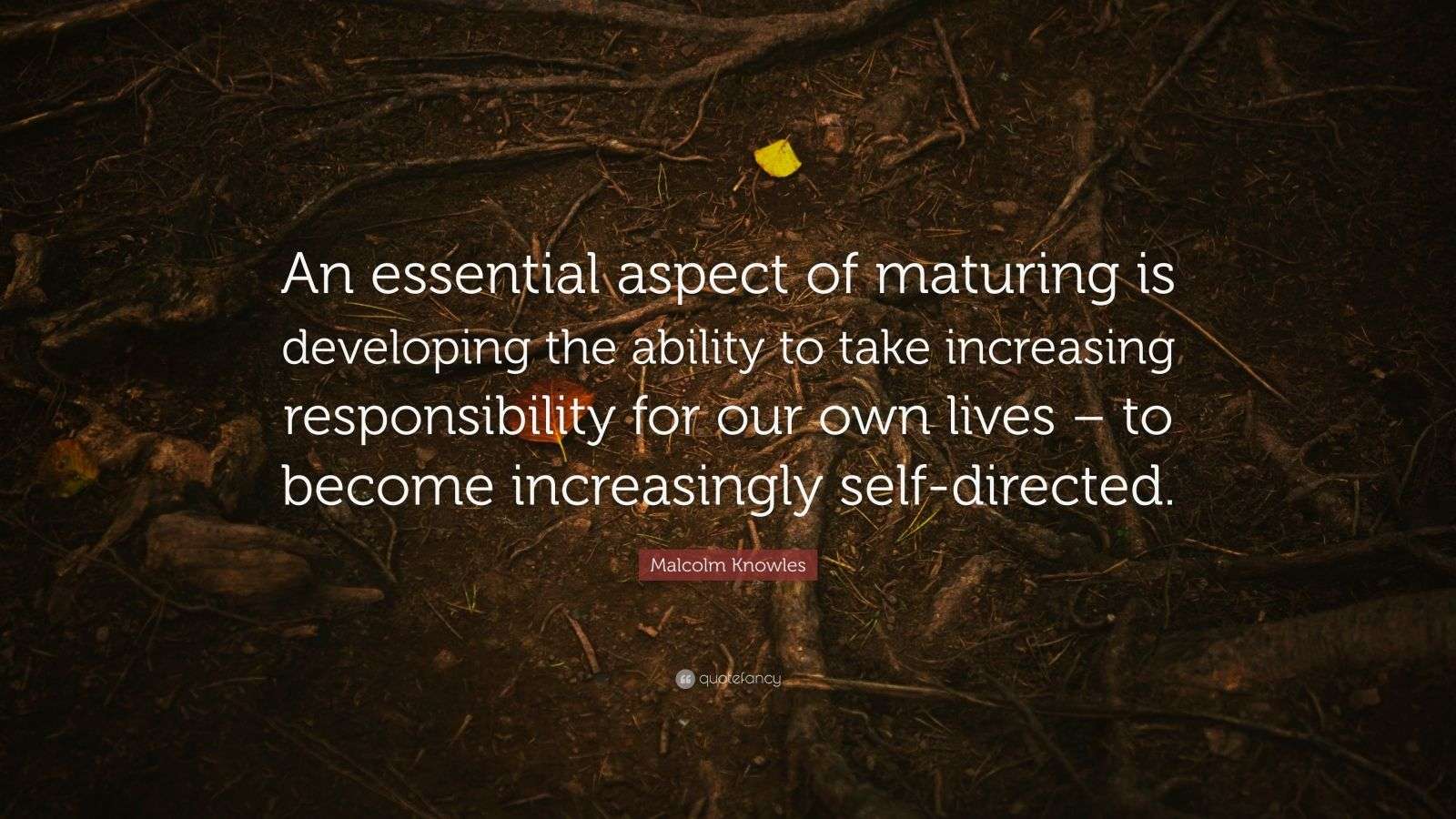 Malcolm Knowles Quote: “An essential aspect of maturing is developing ...