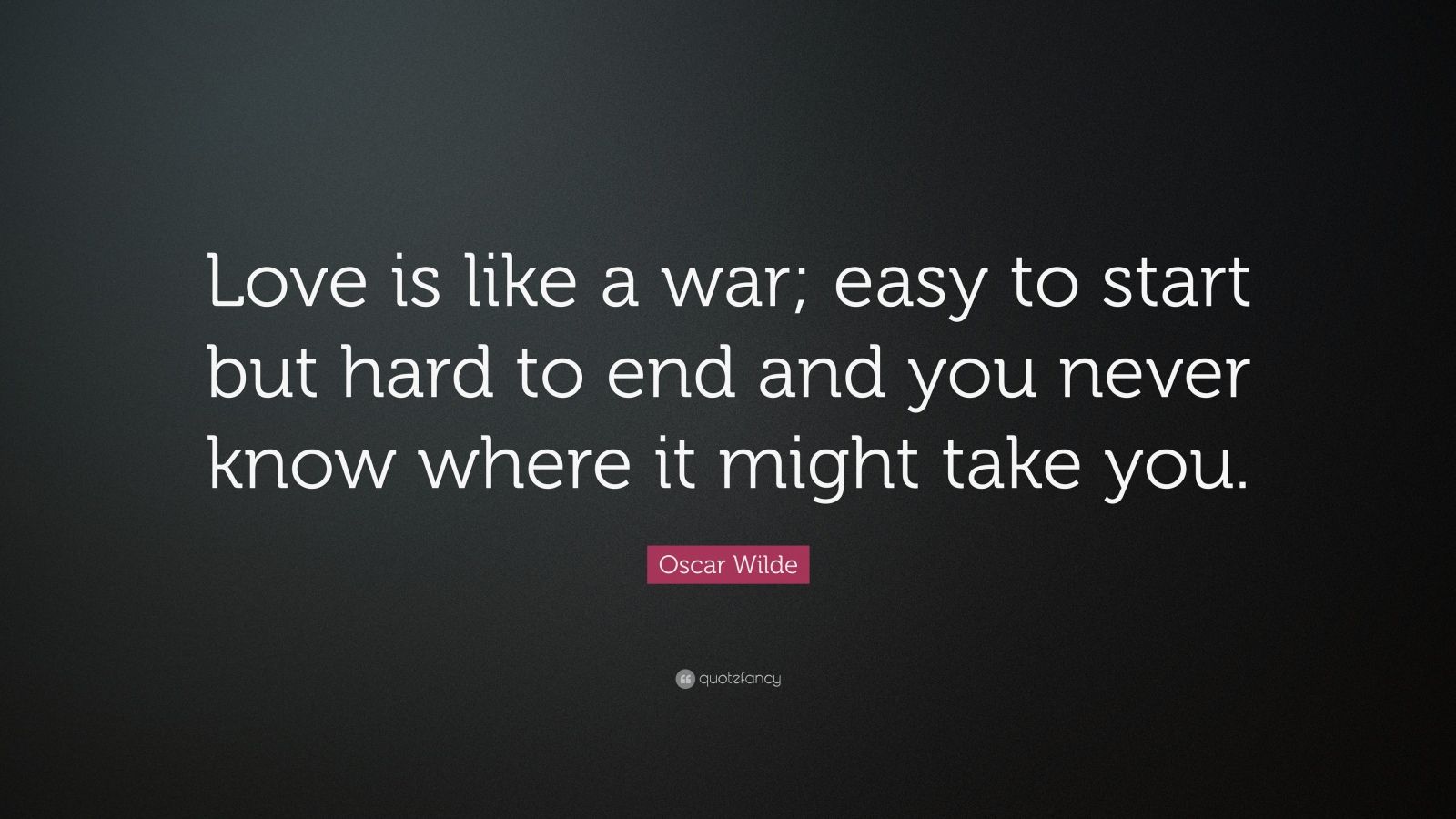 Oscar Wilde Quote: “Love is like a war; easy to start but hard to end ...