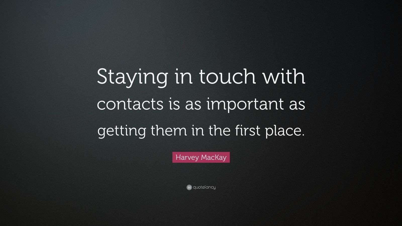 Harvey MacKay Quote: “Staying in touch with contacts is as important as ...