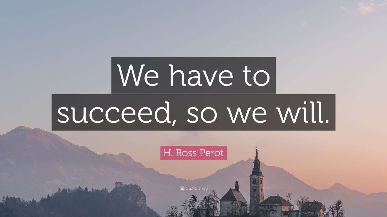 H. Ross Perot Quote: “We have to succeed, so we will.” (9 wallpapers ...