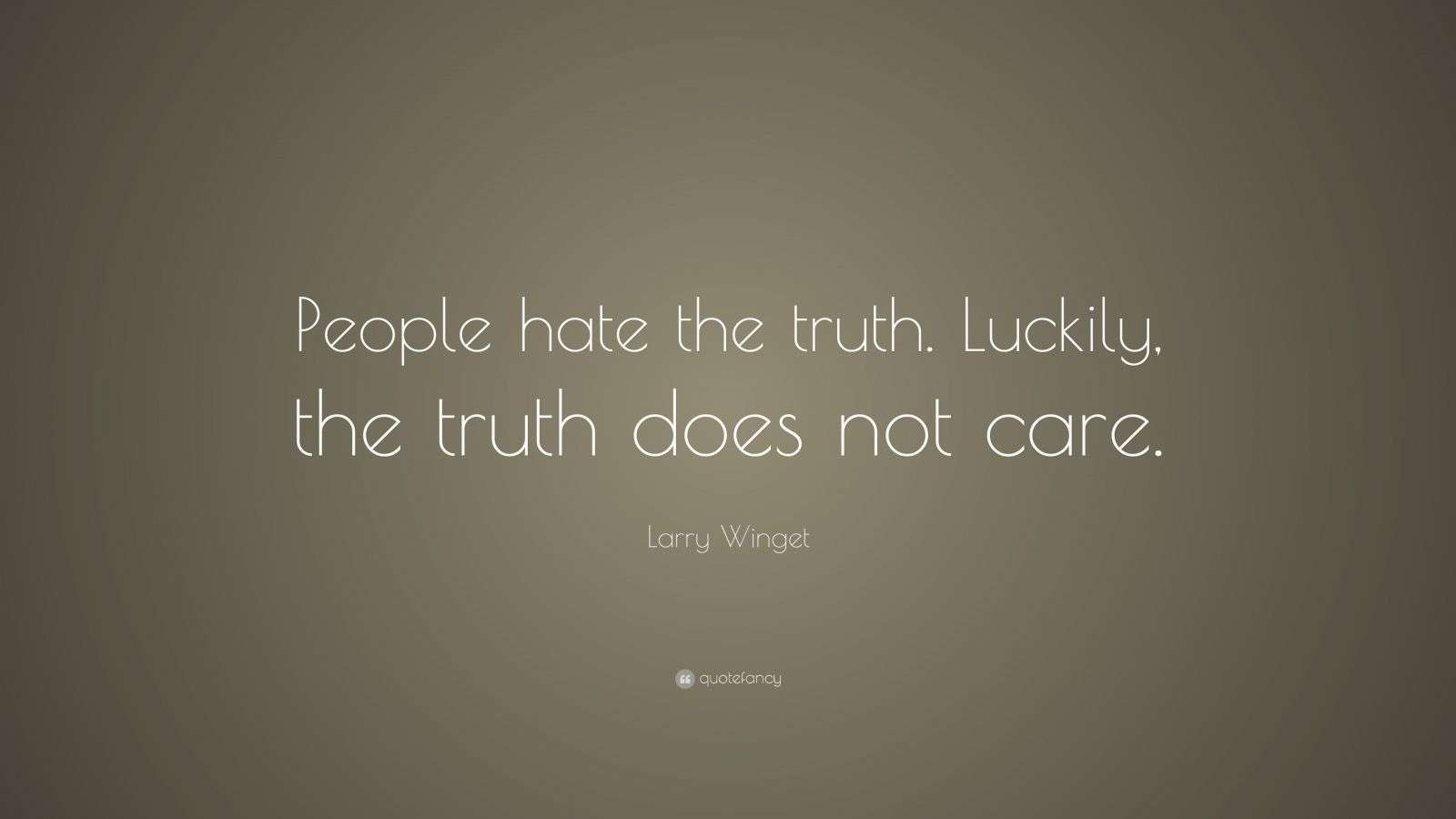 Larry Winget Quote: “People hate the truth. Luckily, the truth does not ...