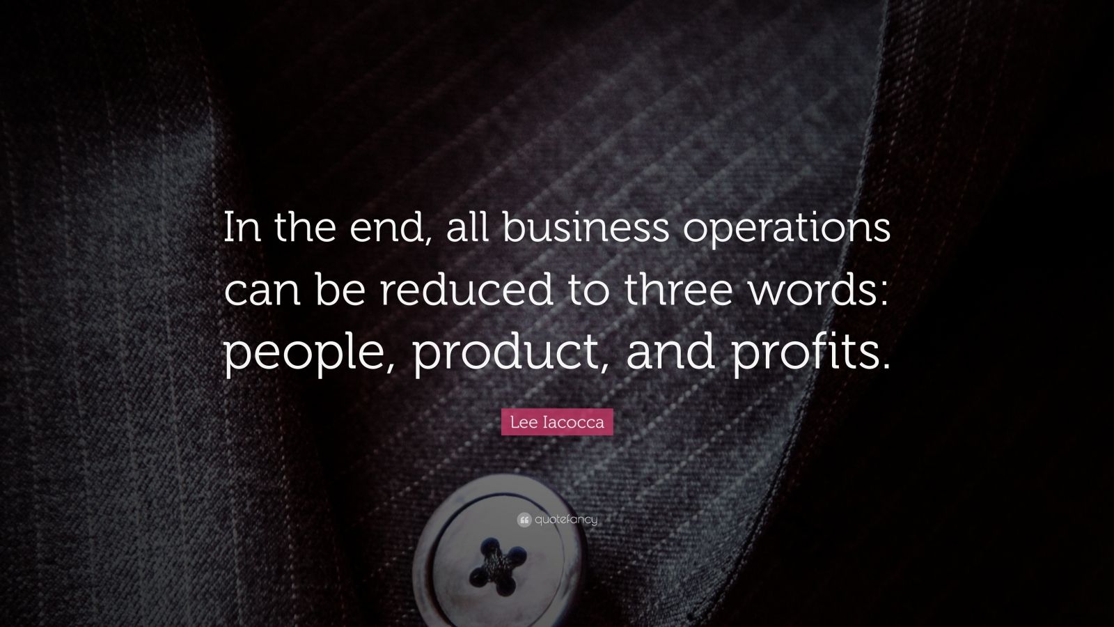 Lee Iacocca Quote: “In the end, all business operations can be reduced ...