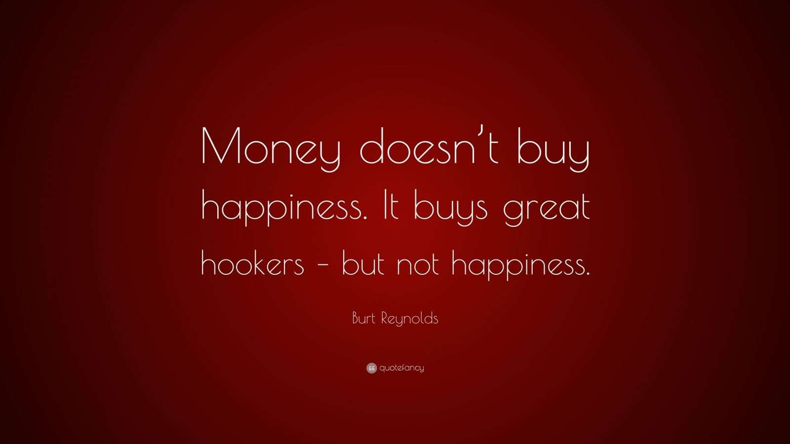 Burt Reynolds Quote: “Money doesn’t buy happiness. It buys great ...