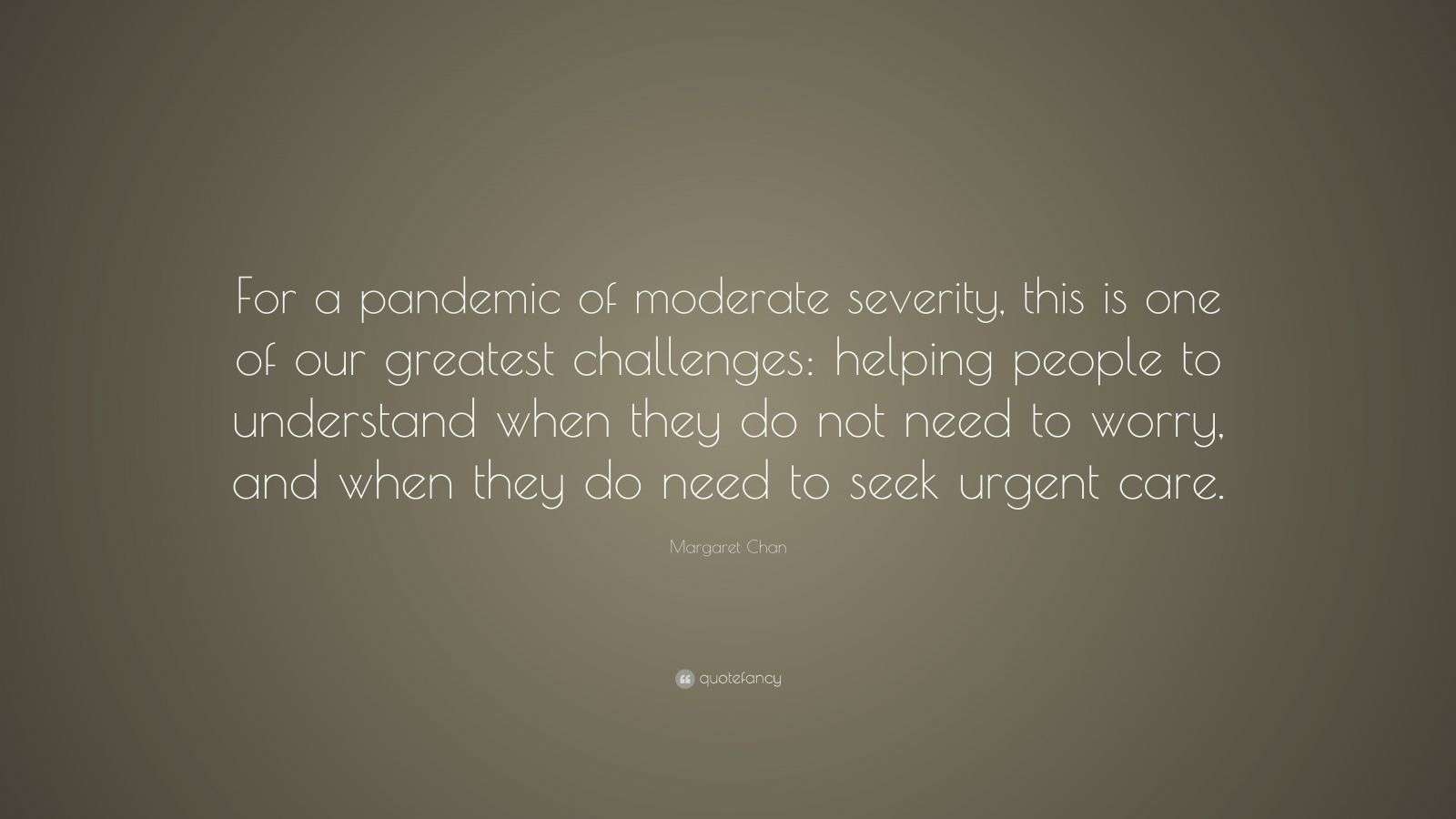 Margaret Chan Quote: “For a pandemic of moderate severity, this is one ...