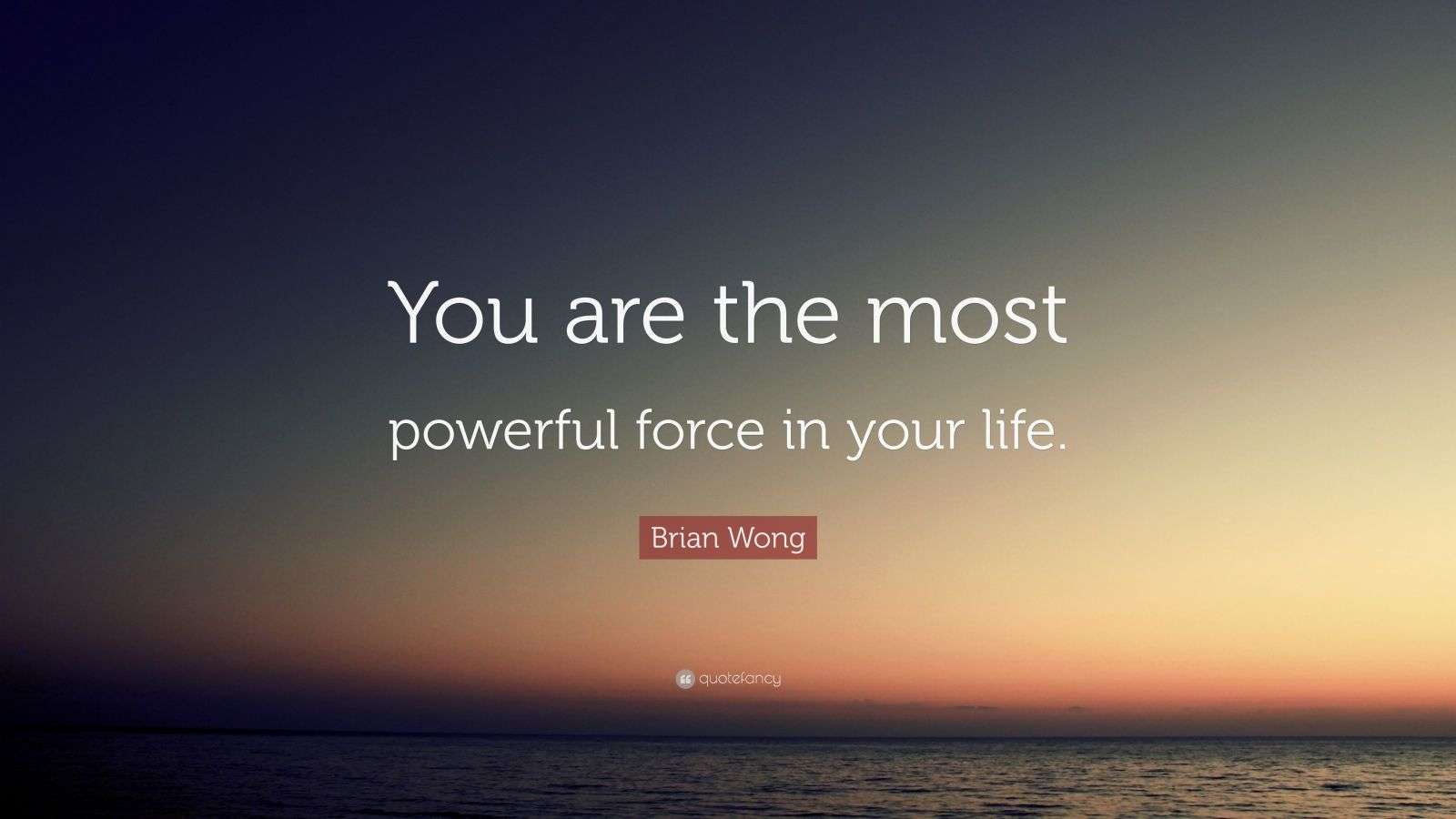 Brian Wong Quote: “You are the most powerful force in your life.” (7 ...