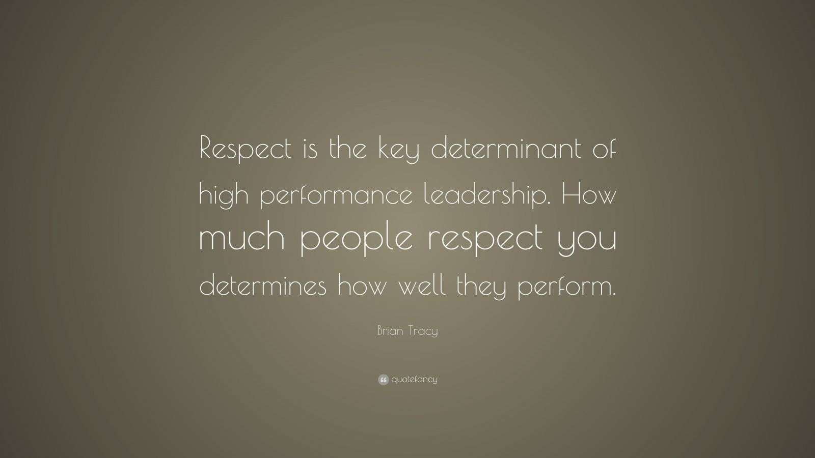 Brian Tracy Quote: “Respect is the key determinant of high performance ...