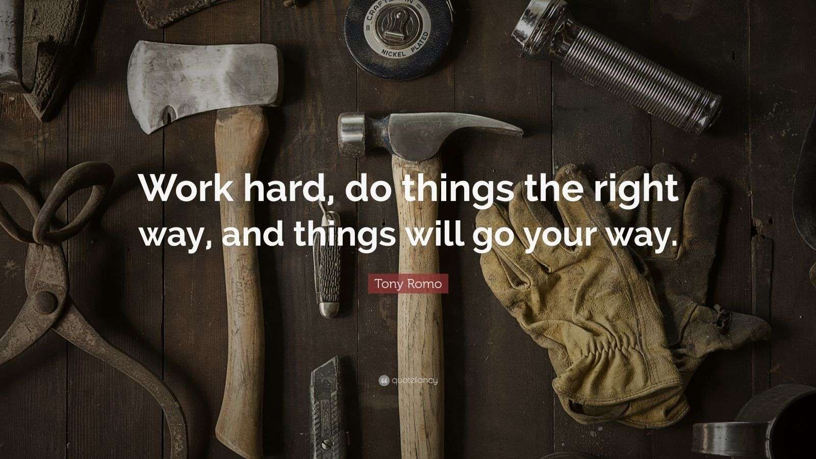 Tony Romo Quote: “Work hard, do things the right way, and things will ...