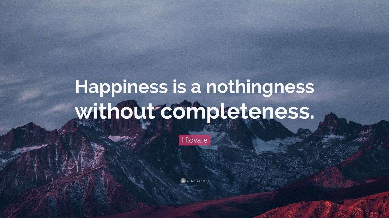 Hlovate Quote: “Happiness is a nothingness without completeness.” (10 ...