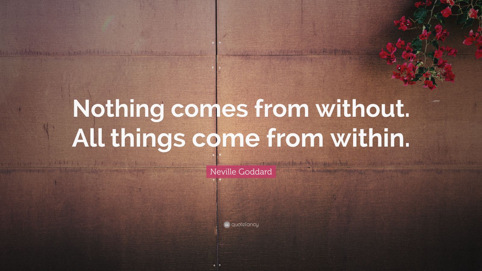 Neville Goddard Quote: “Nothing comes from without. All things come ...