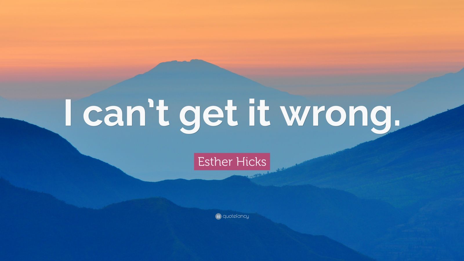 Esther Hicks Quote: “I can’t get it wrong.”