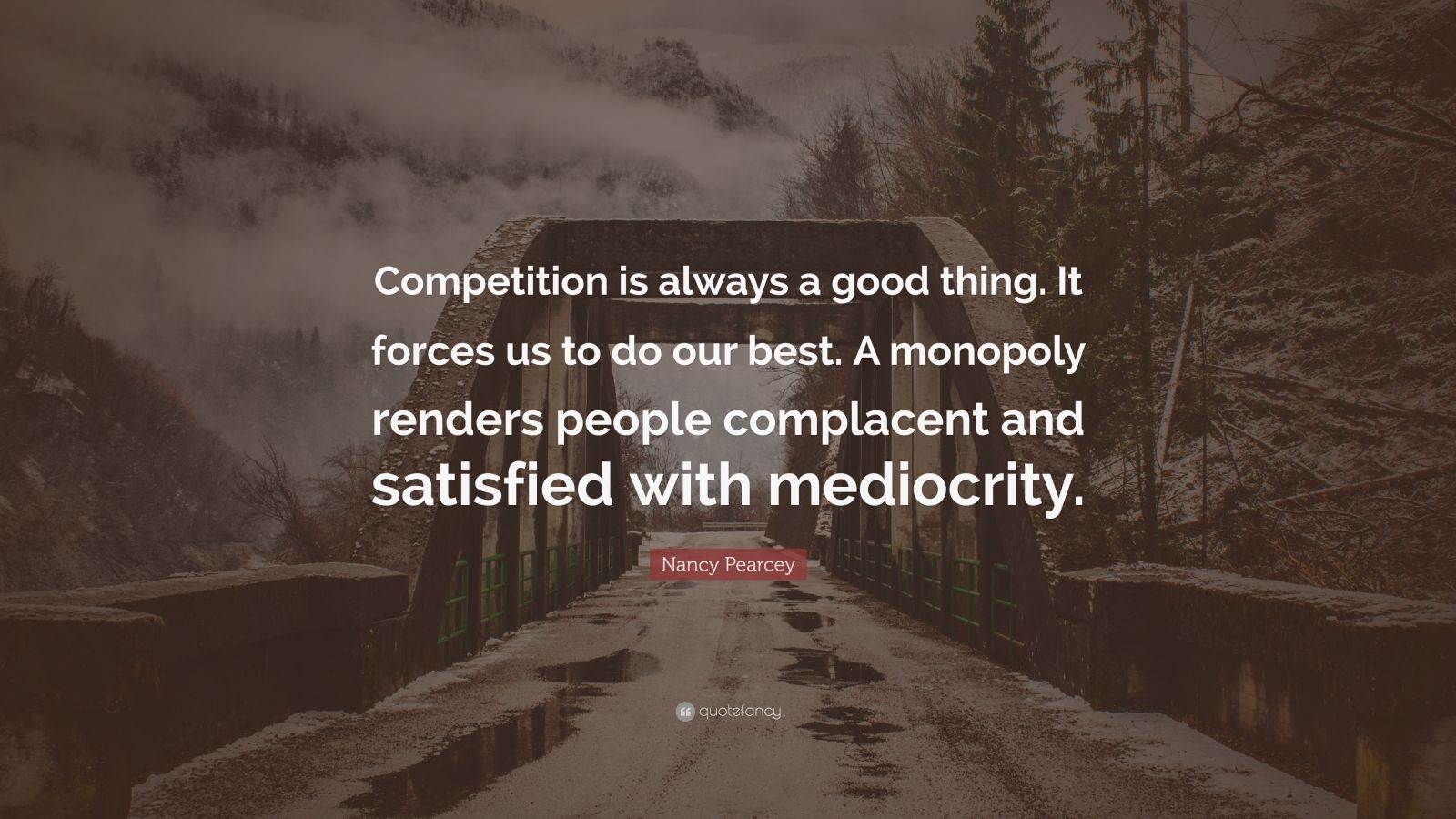 Nancy Pearcey Quote: “Competition is always a good thing. It forces us ...