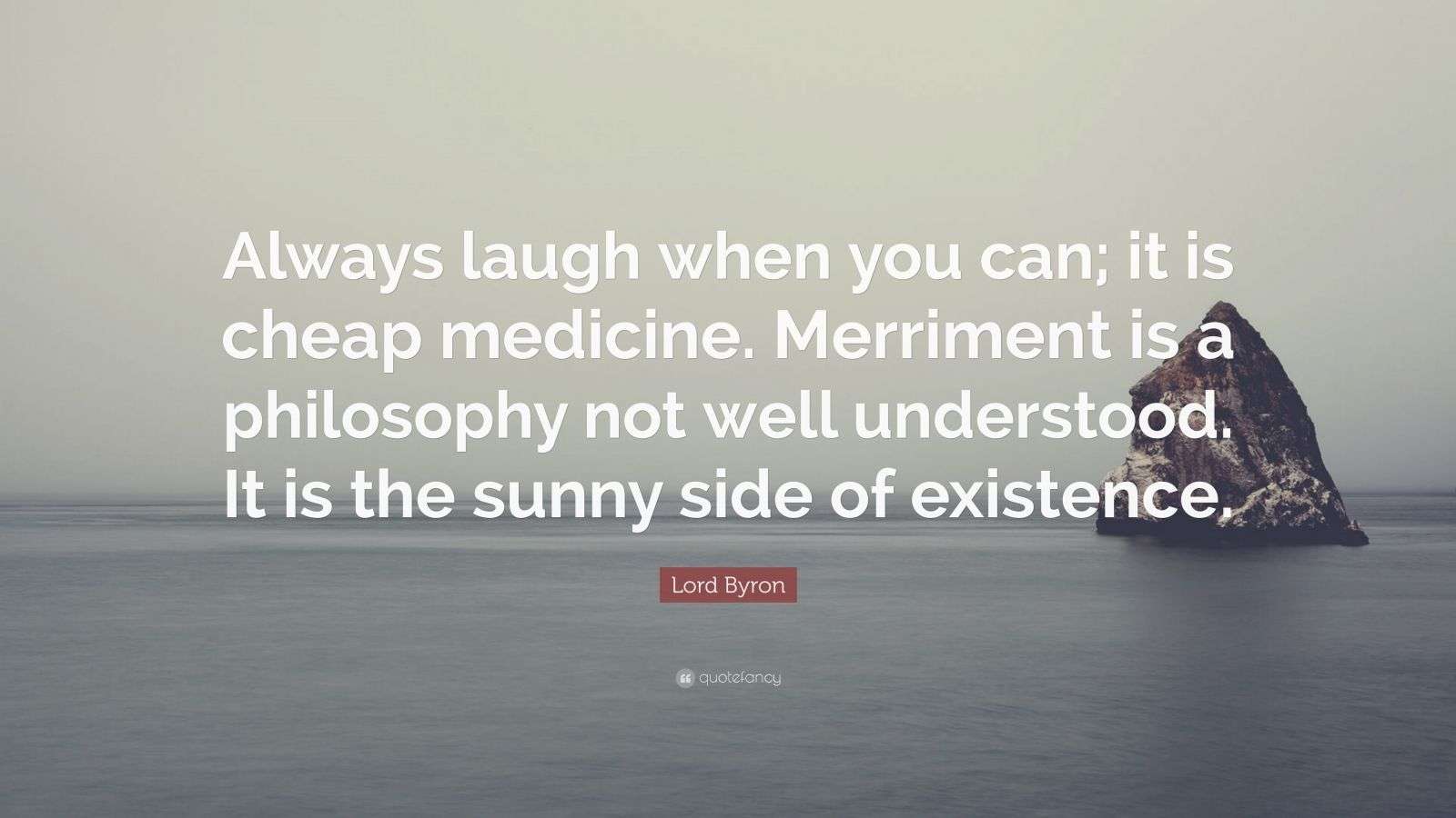 Lord Byron Quote: “Always laugh when you can; it is cheap medicine ...