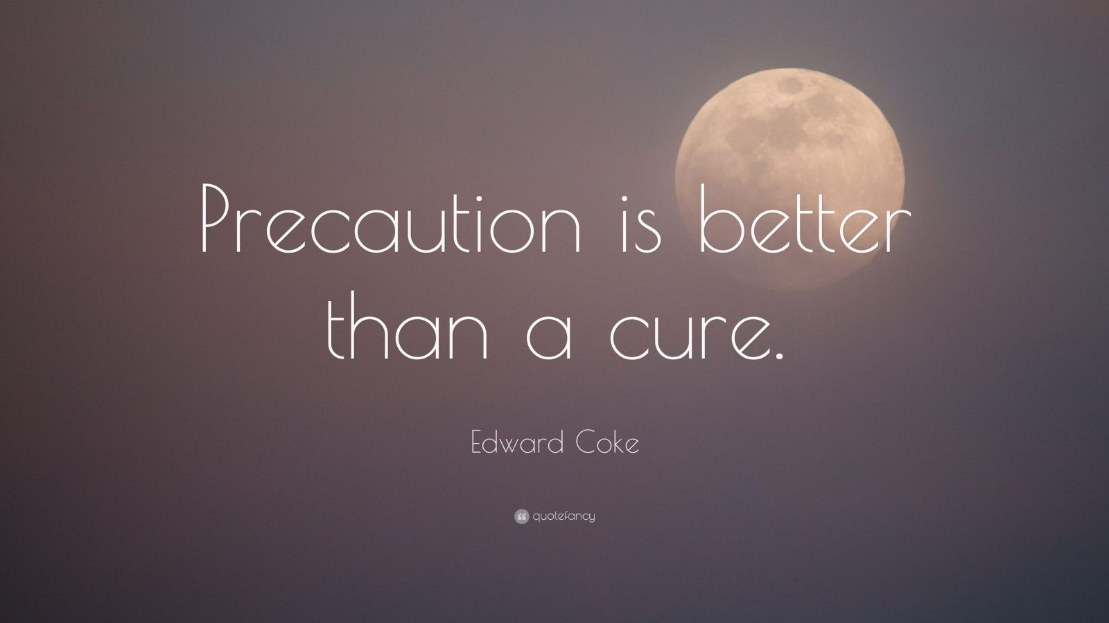 Edward Coke Quote: “Precaution is better than a cure.” (7 wallpapers ...