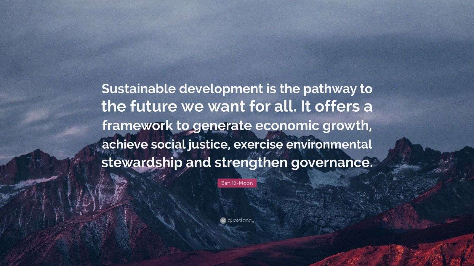 Ban Ki-Moon Quote: “Sustainable development is the pathway to the ...