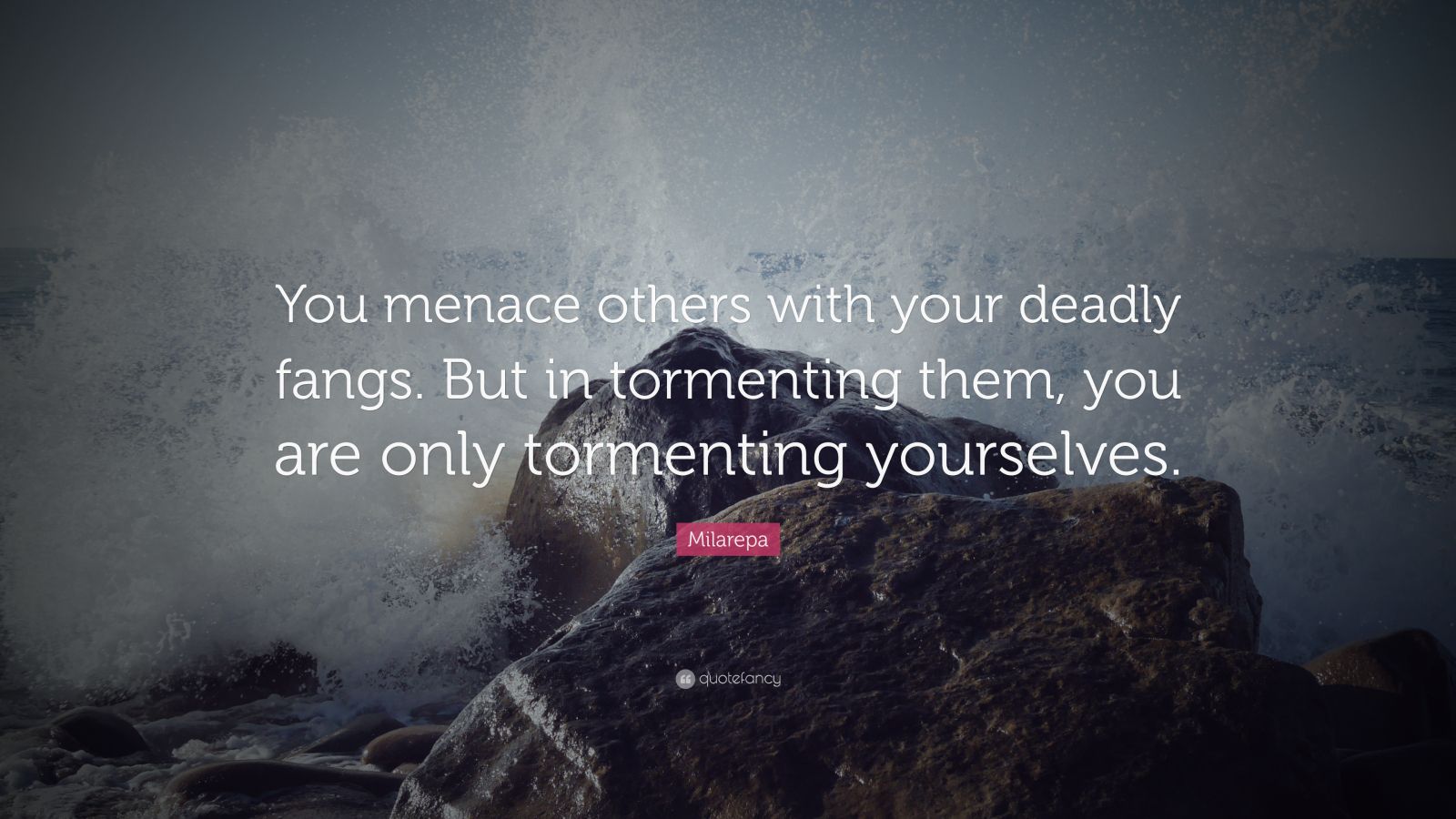 Milarepa Quote: “You menace others with your deadly fangs. But in ...