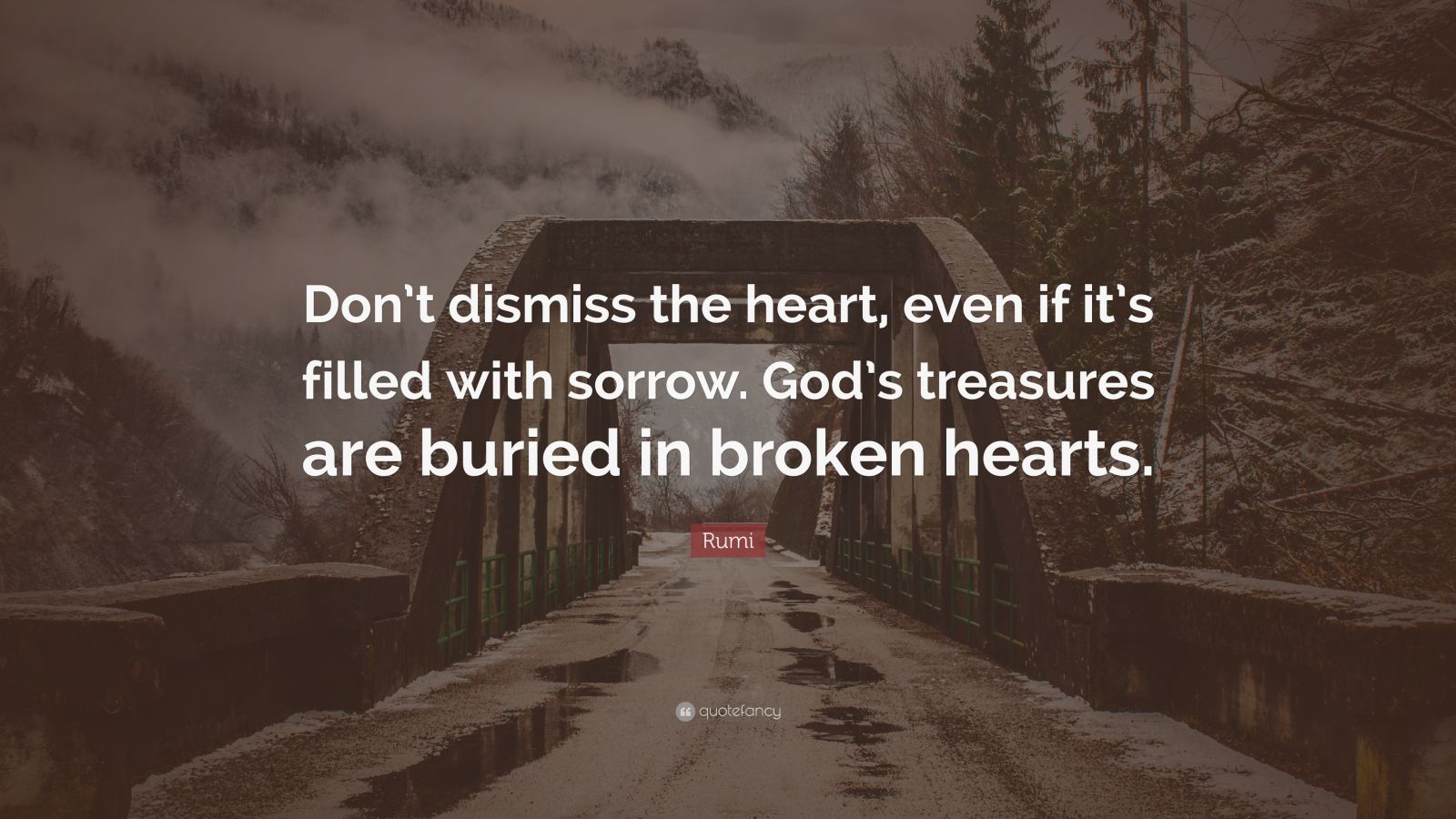 Rumi Quote: “Don’t dismiss the heart, even if it’s filled with sorrow ...