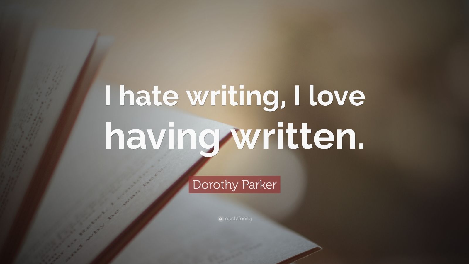 Dorothy Parker Quote: “I hate writing, I love having written.” (7 ...