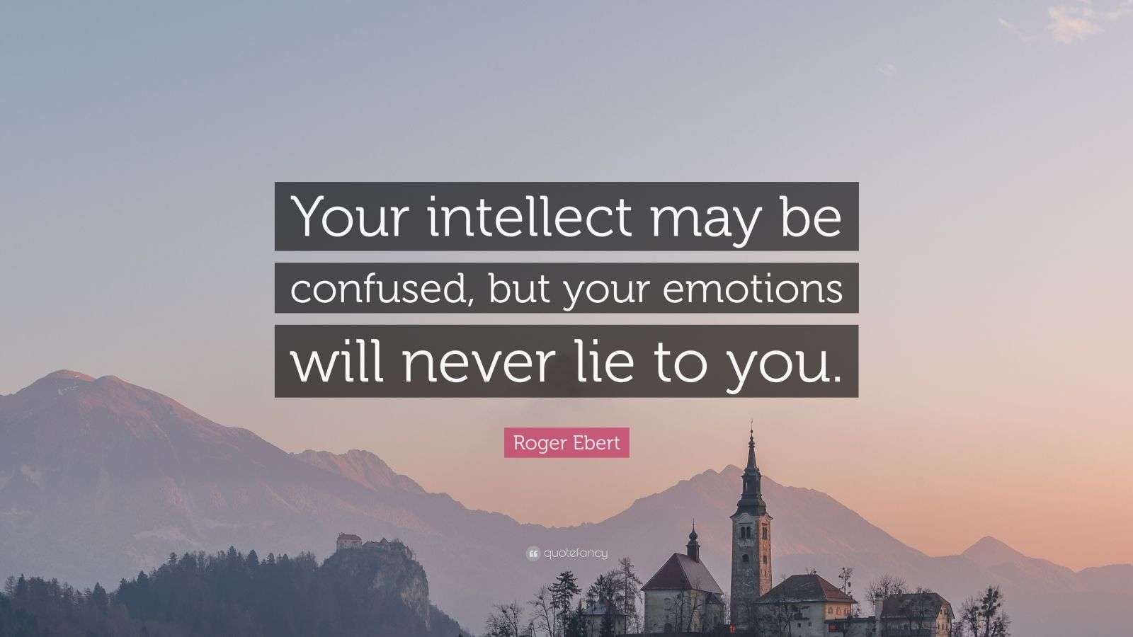 Roger Ebert Quote: “Your intellect may be confused, but your emotions ...