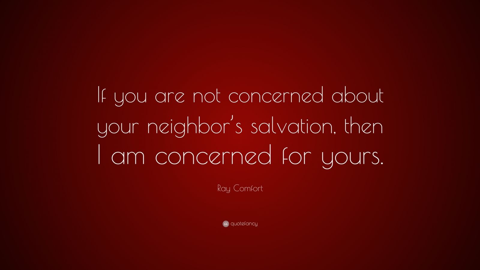 Ray Comfort Quote: “If you are not concerned about your neighbor’s ...