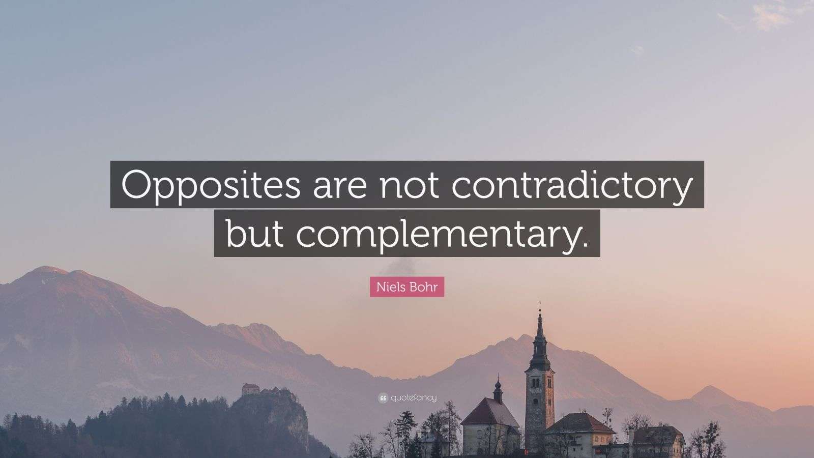 Niels Bohr Quote: “Opposites are not contradictory but complementary ...