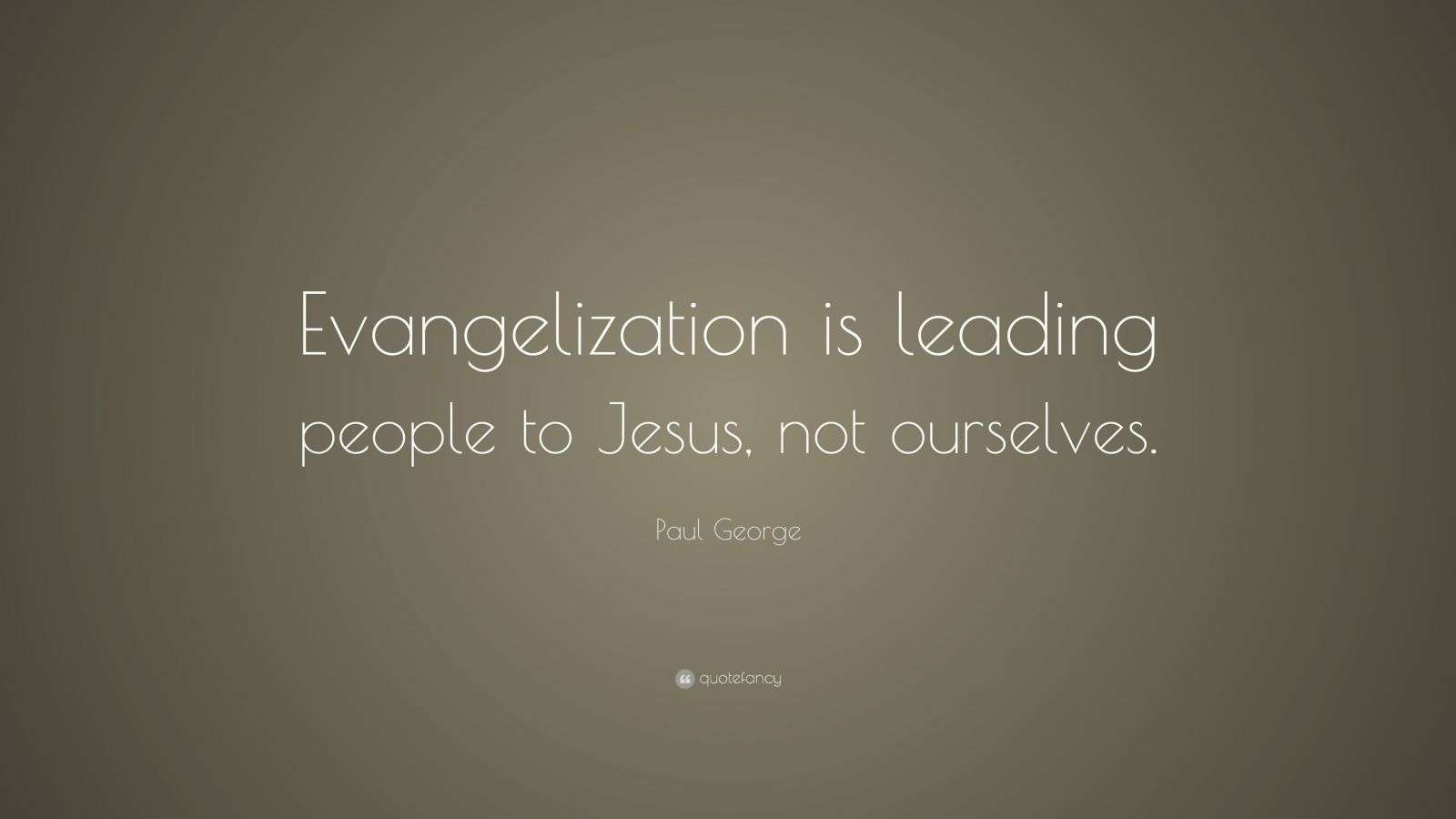 Paul George Quote: “Evangelization is leading people to Jesus, not ...