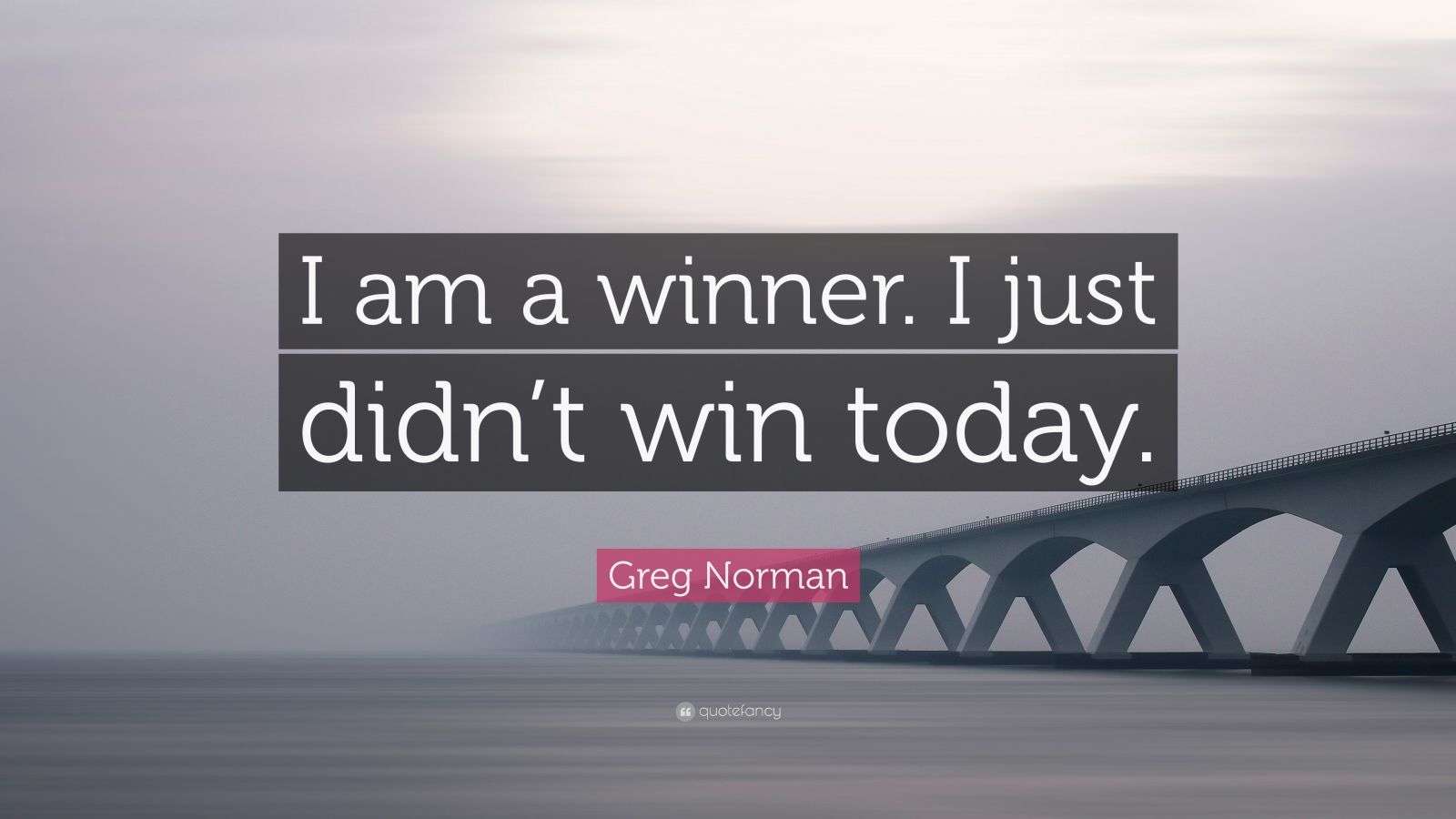 Greg Norman Quote: “I am a winner. I just didn’t win today.” (12 ...