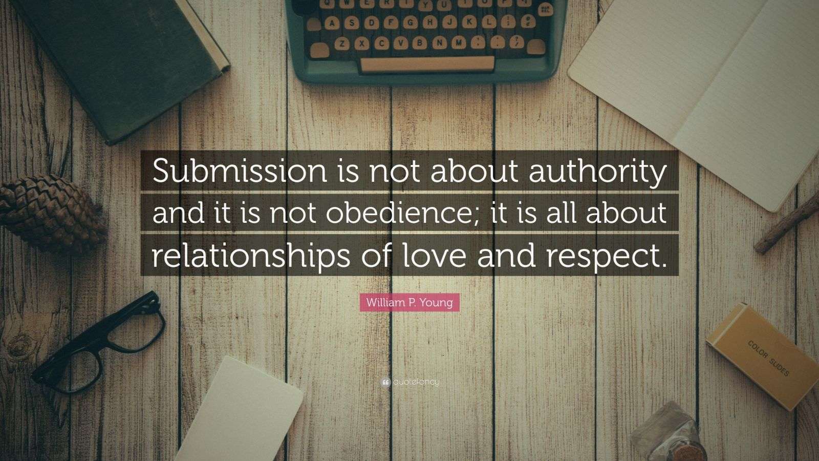 William P. Young Quote: “Submission is not about authority and it is ...