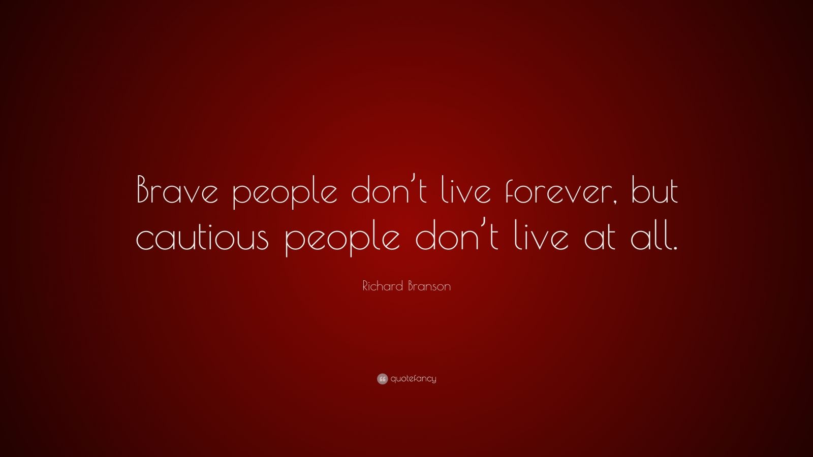 Richard Branson Quote: “Brave people don’t live forever, but cautious ...