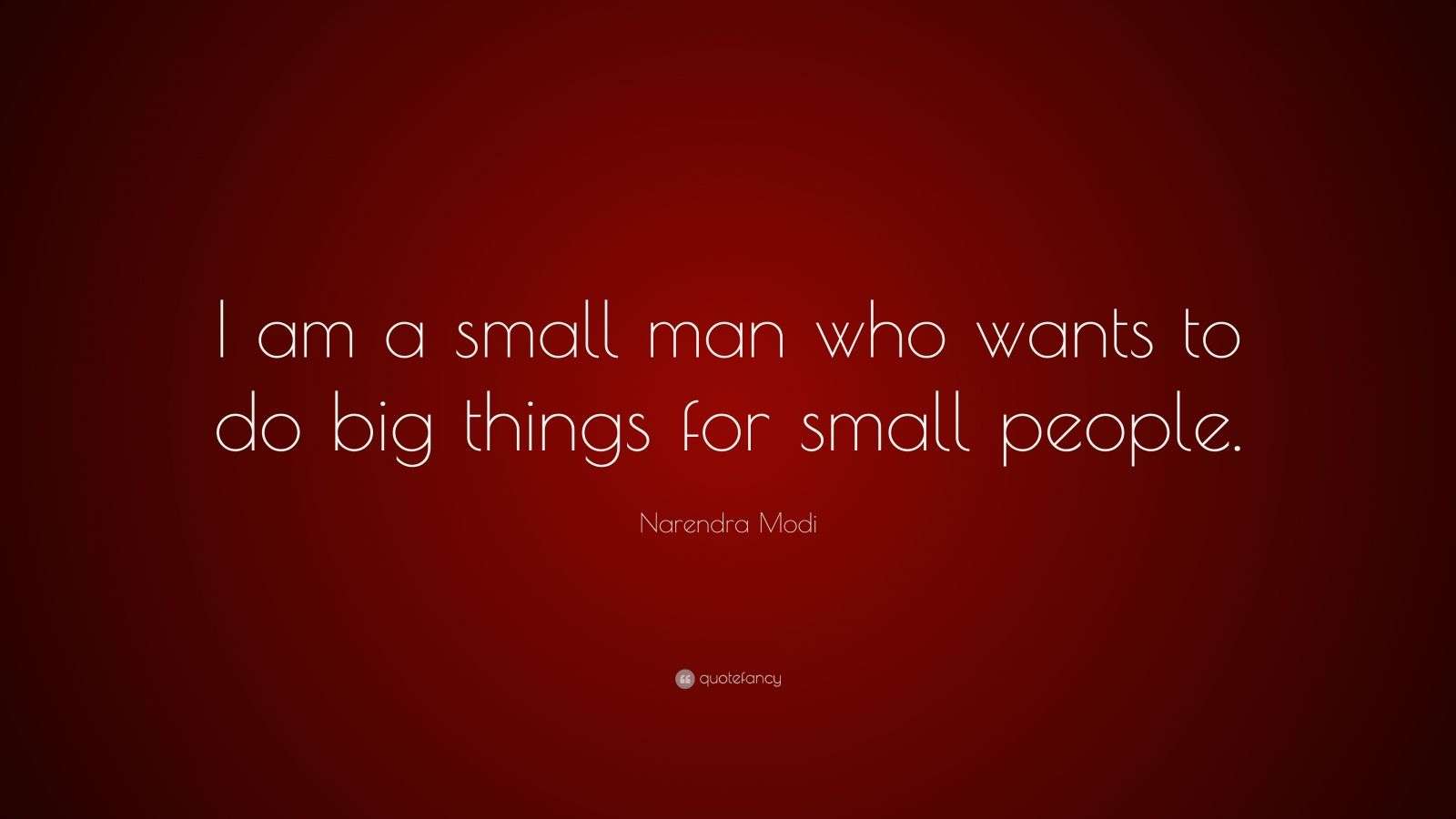 Narendra Modi Quote: “I am a small man who wants to do big things for ...