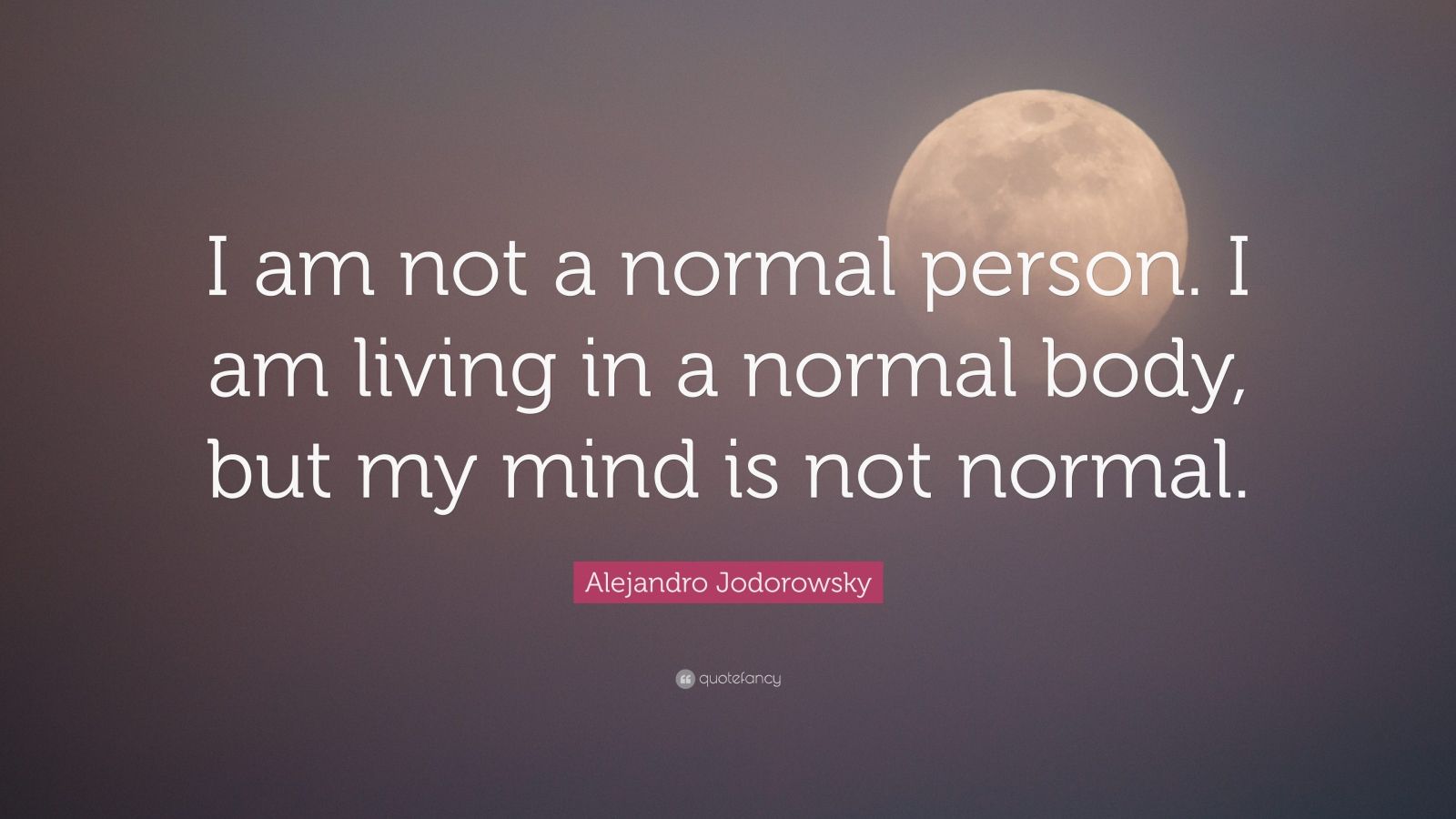 Alejandro Jodorowsky Quote: “I am not a normal person. I am living in a ...