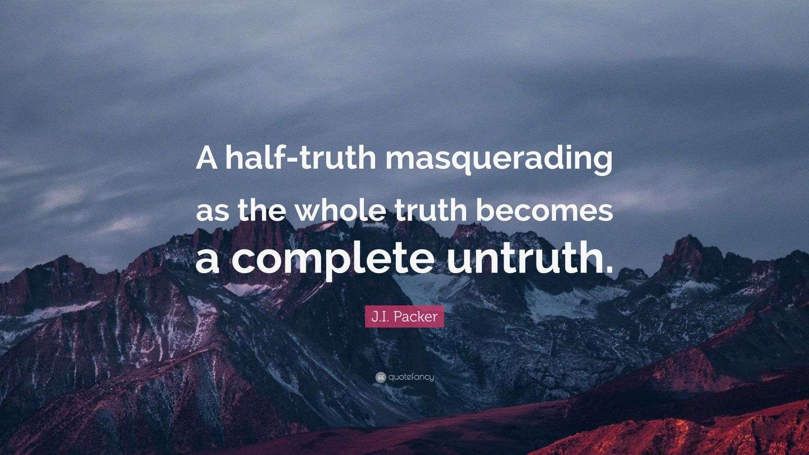 J.I. Packer Quote: “A half-truth masquerading as the whole truth ...