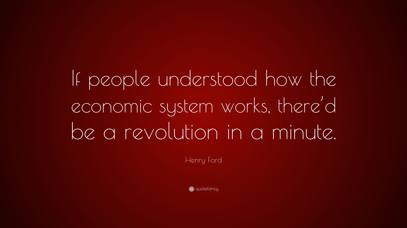 Henry Ford Quote: “If people understood how the economic system works ...