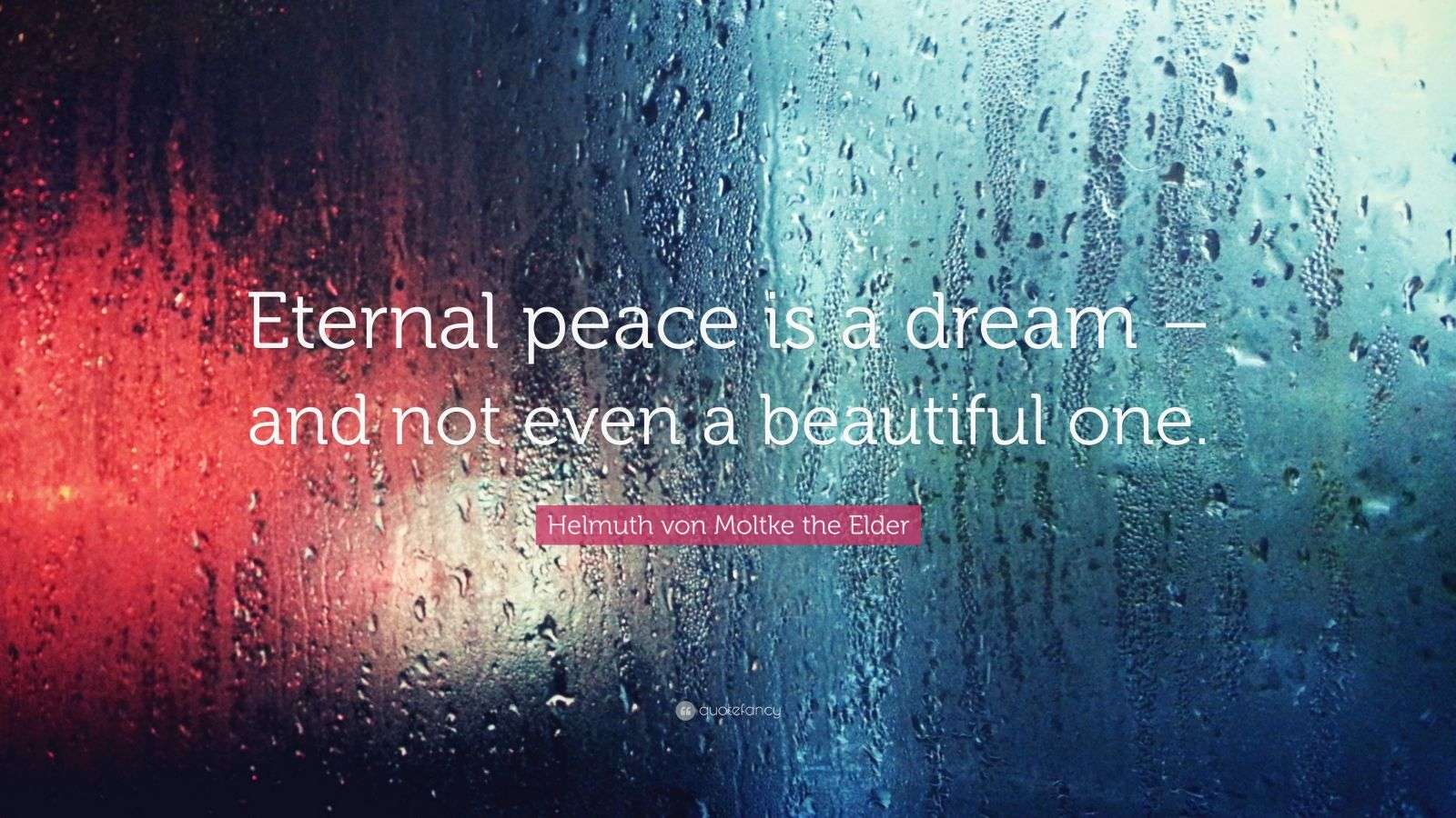 Helmuth von Moltke the Elder Quote: “Eternal peace is a dream – and not ...