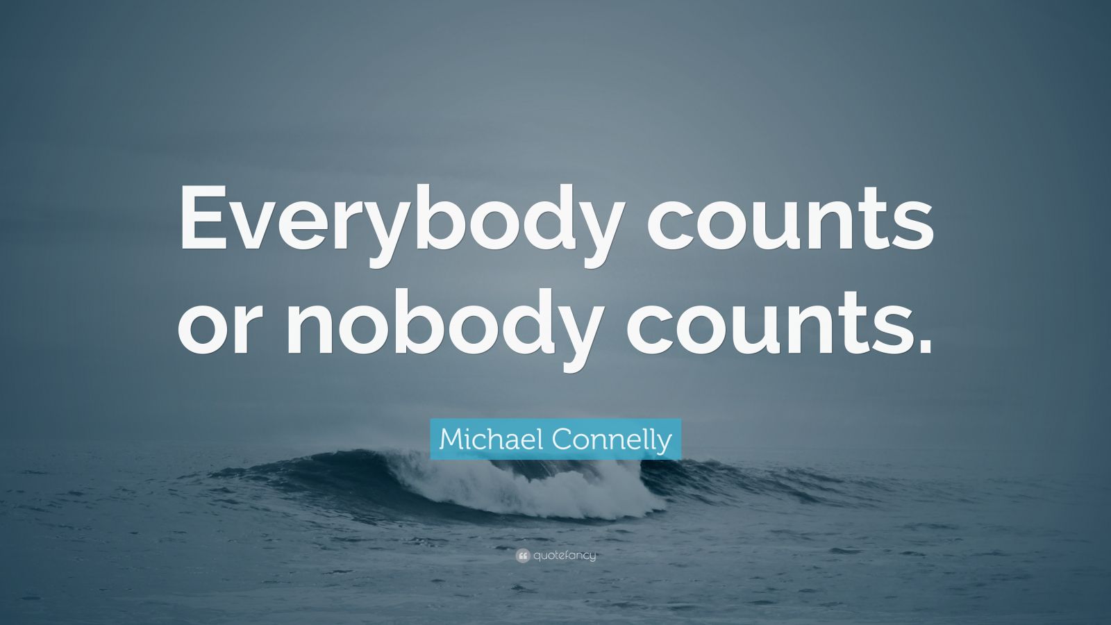 Michael Connelly Quote: “Everybody counts or nobody counts.” (9 ...