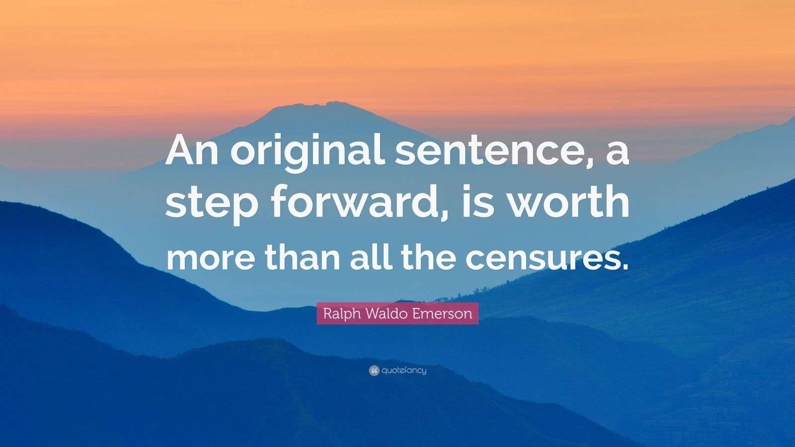 Ralph Waldo Emerson Quote: “An original sentence, a step forward, is ...