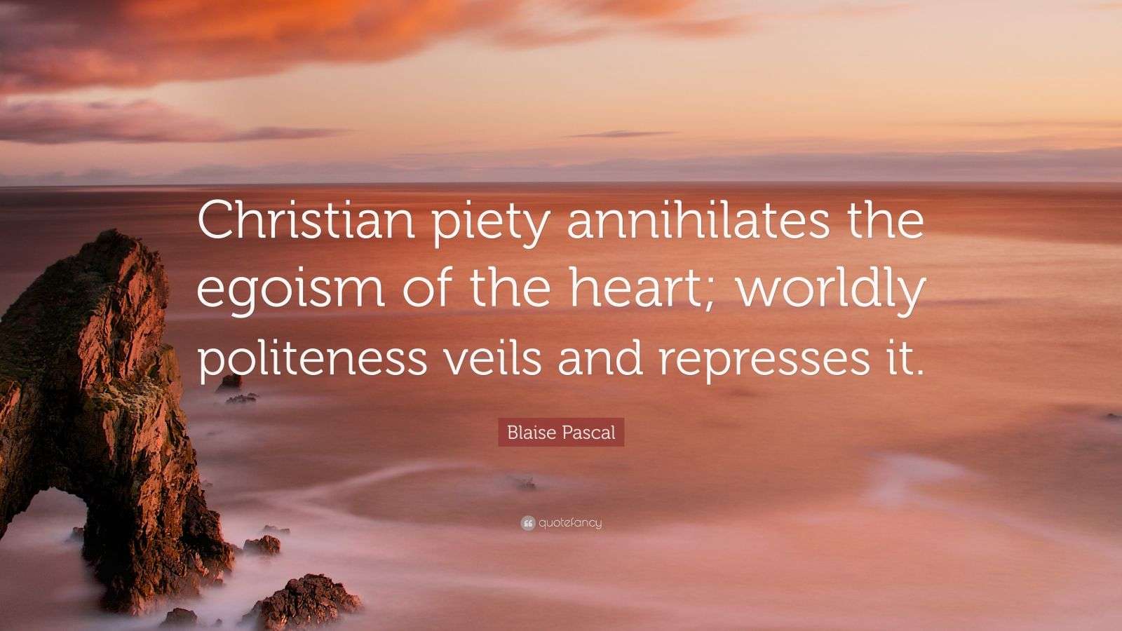 Blaise Pascal Quote: “Christian piety annihilates the egoism of the ...
