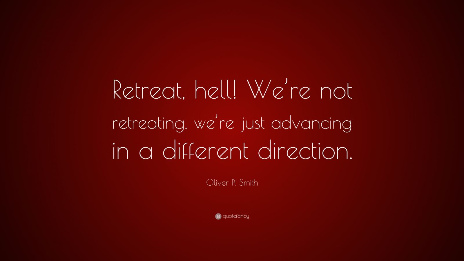 Oliver P. Smith Quote: “Retreat, hell! We’re not retreating, we’re just ...