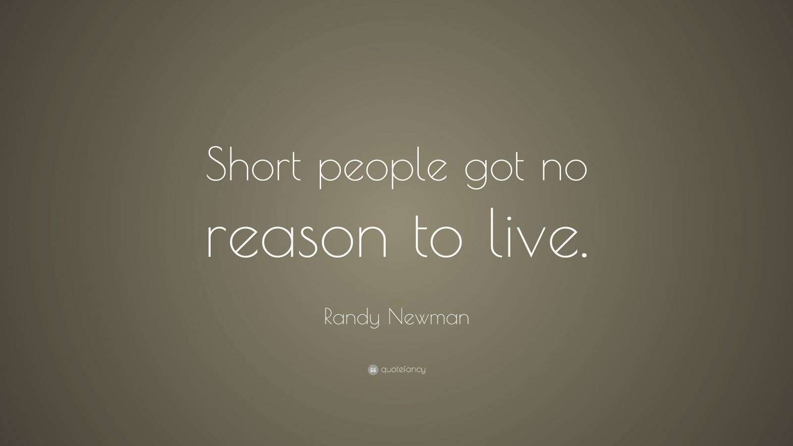Randy Newman Quote: “Short people got no reason to live.” (7 wallpapers ...
