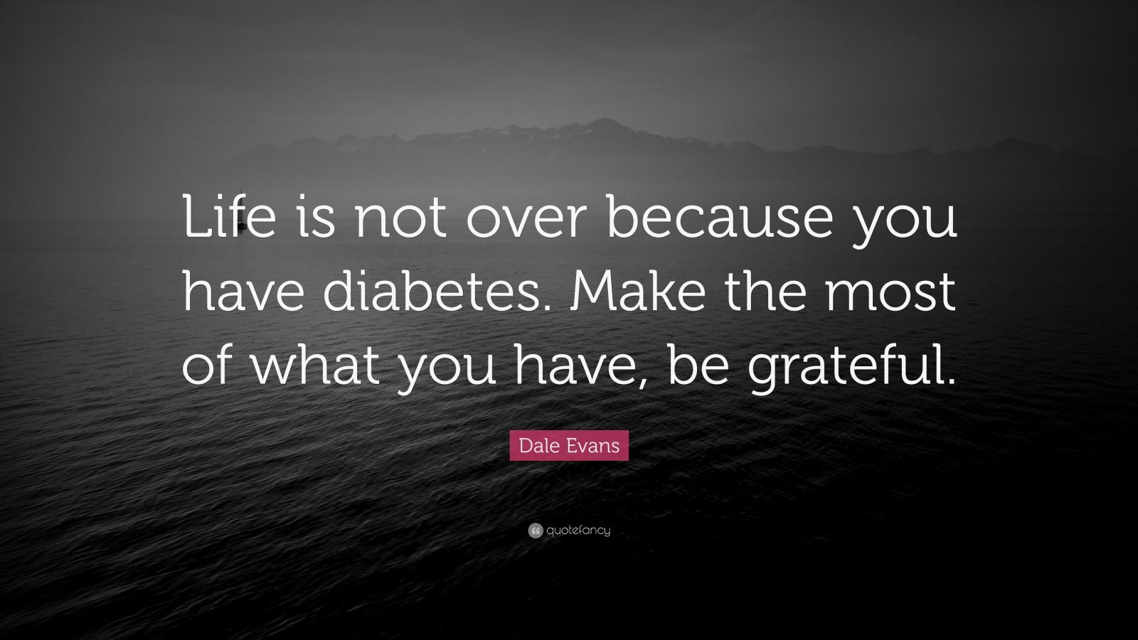 Dale Evans Quote: “Life is not over because you have diabetes. Make the ...
