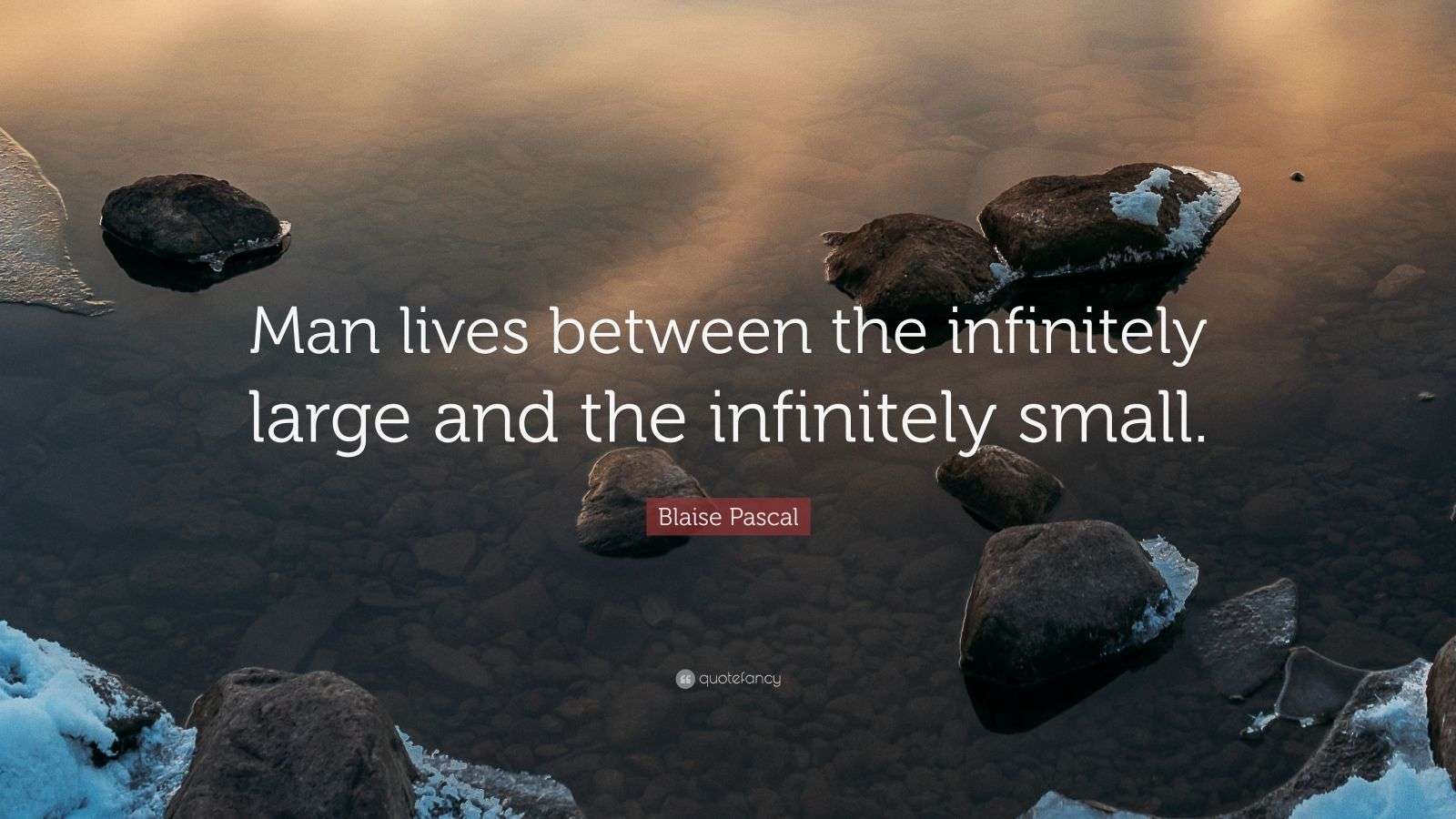 Blaise Pascal Quote: “Man lives between the infinitely large and the ...
