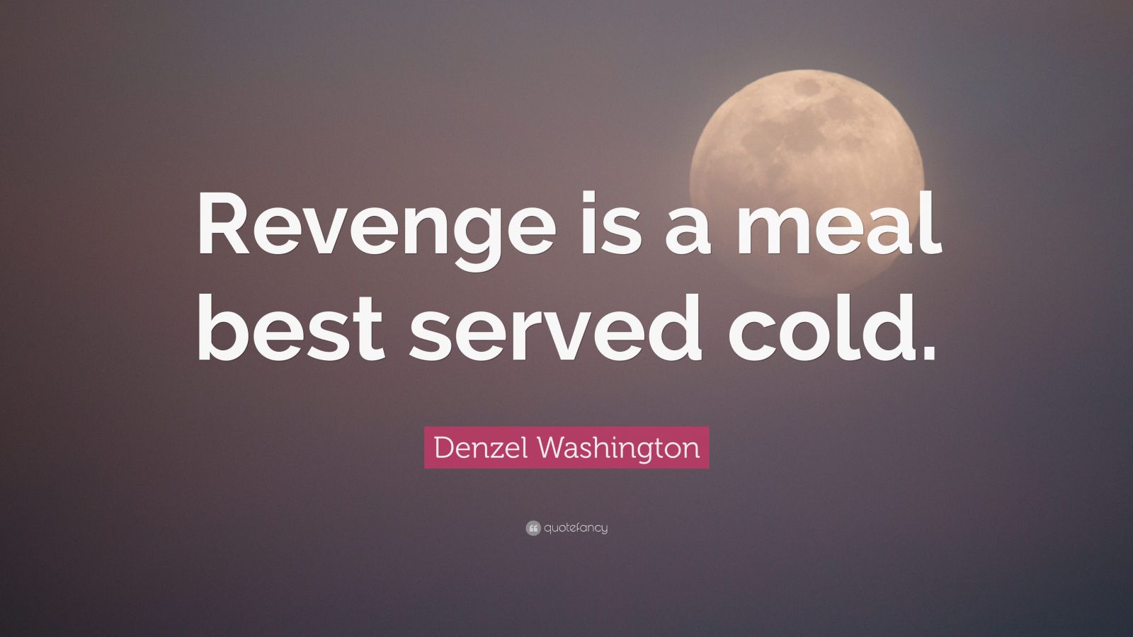 Denzel Washington Quote: “Revenge is a meal best served cold.” (7 ...