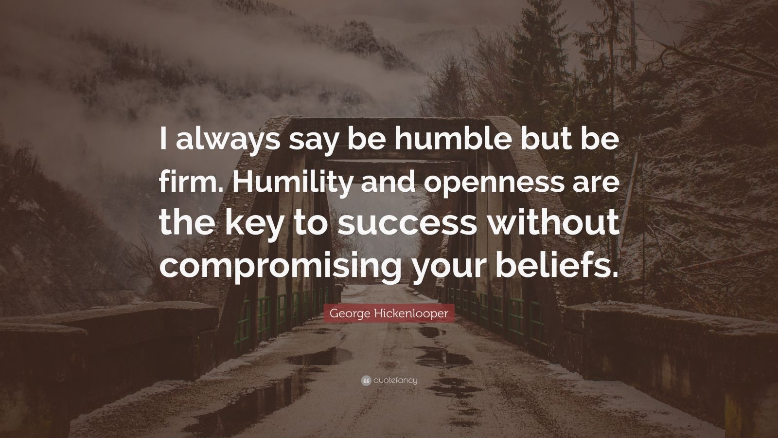 George Hickenlooper Quote: “I always say be humble but be firm ...