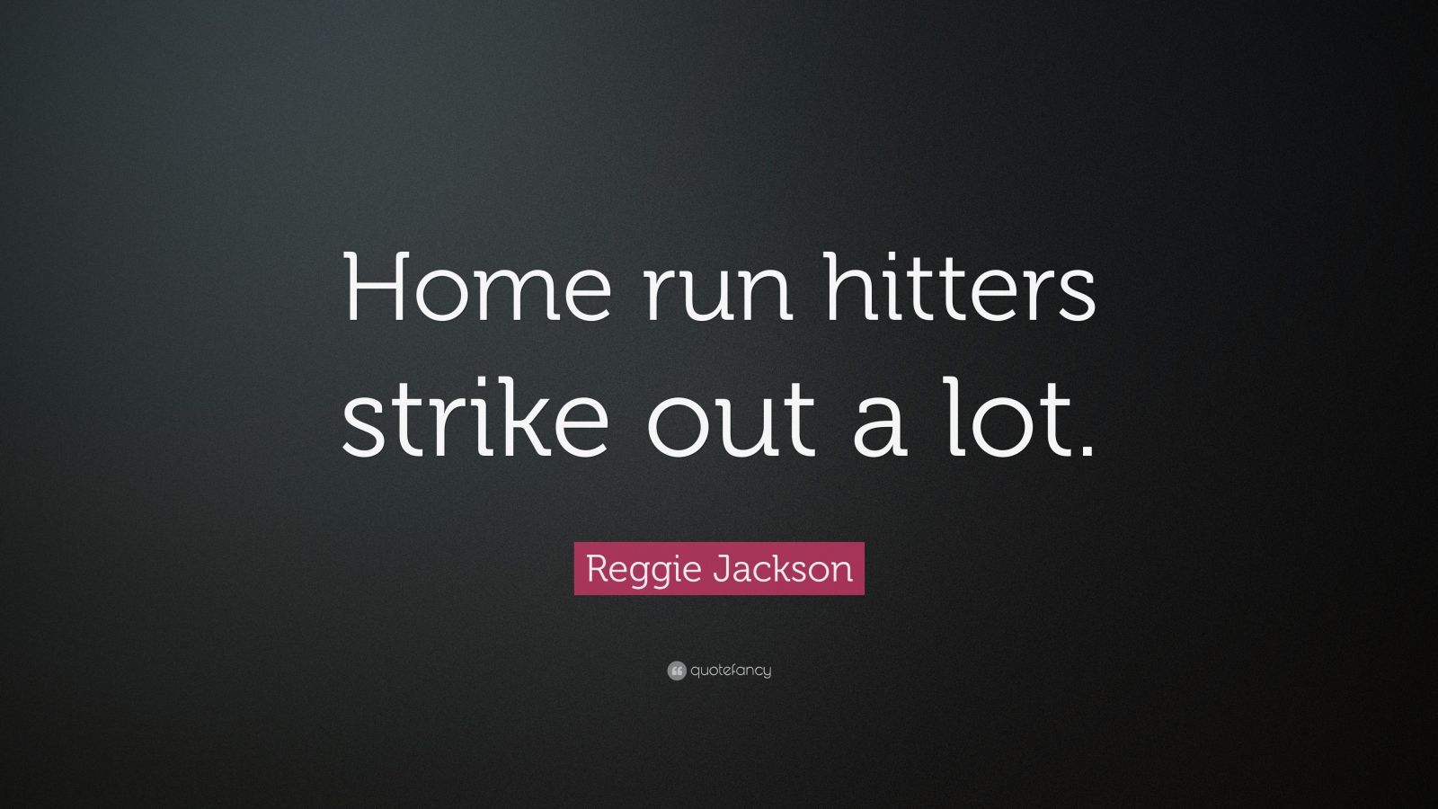 Reggie Jackson Quote: “Home run hitters strike out a lot.”