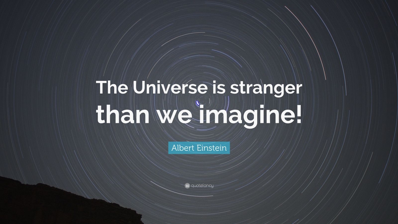 Albert Einstein Quote: “The Universe is stranger than we imagine!” (7 ...