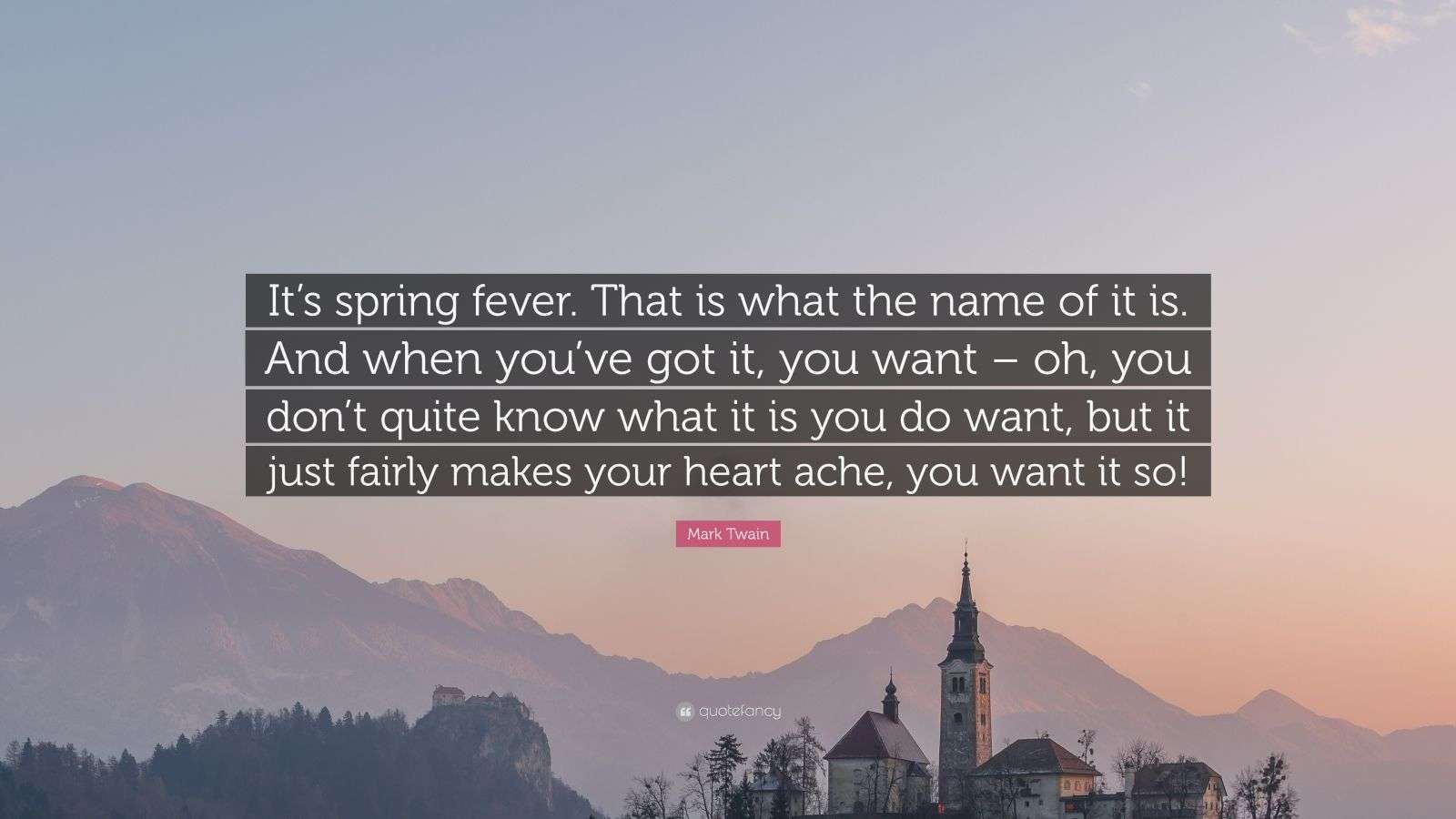 Mark Twain Quote: “It’s spring fever. That is what the name of it is ...