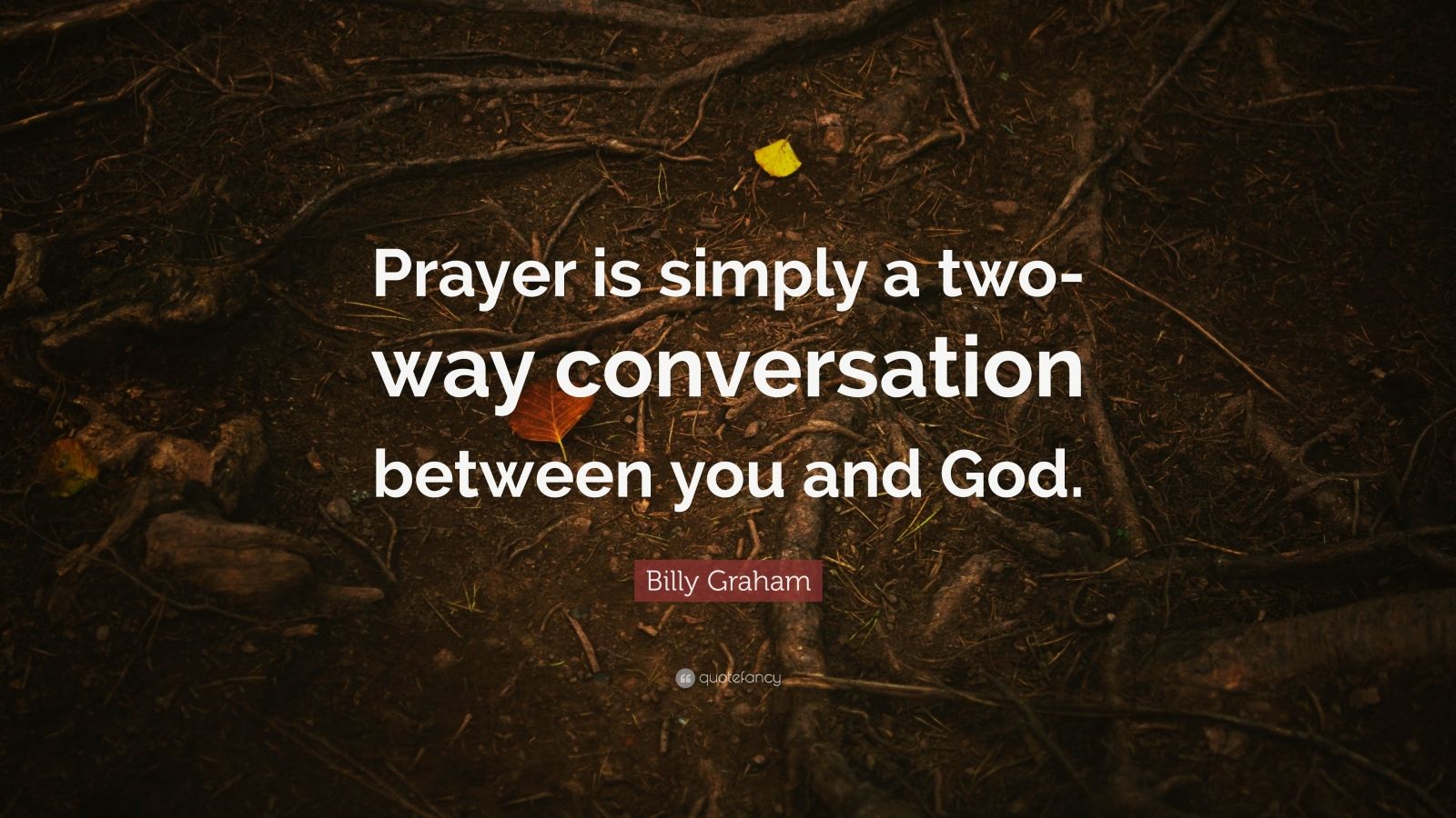 Billy Graham Quote: “Prayer is simply a two-way conversation between ...