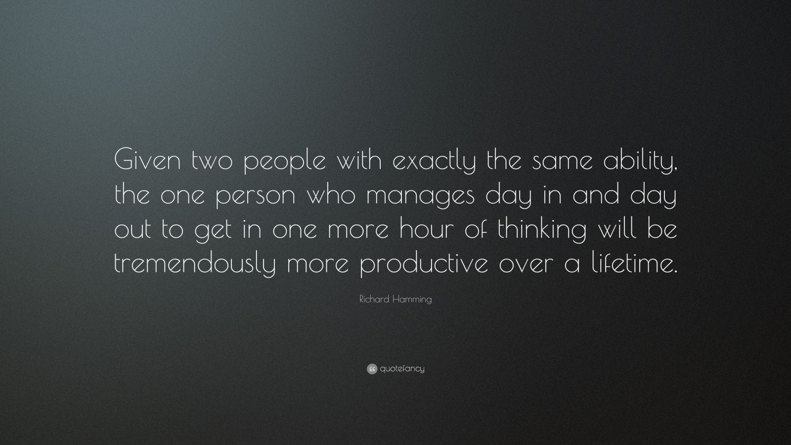 Richard Hamming Quote: “Given two people with exactly the same ability ...
