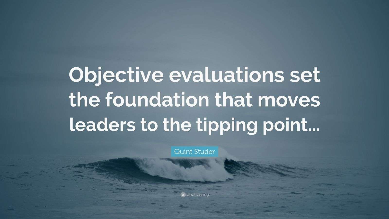 Quint Studer Quote: “Objective evaluations set the foundation that ...